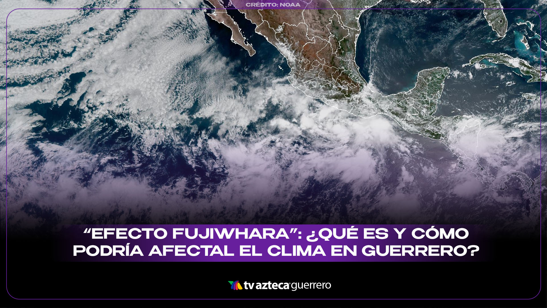 Doble riesgo en las costas de Guerrero: El efecto Fujiwhara y sus implicaciones