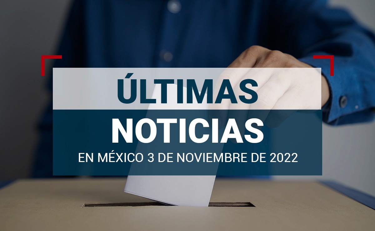 Últimas noticias de México hoy 03 de noviembre de 2022