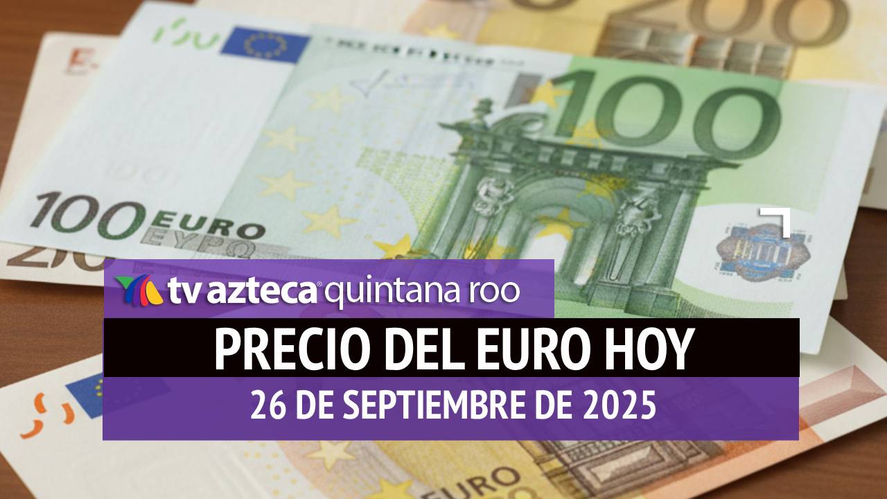 Precio del euro en Cancún HOY: ¿Cuál es el tipo de cambio el viernes 26 ...