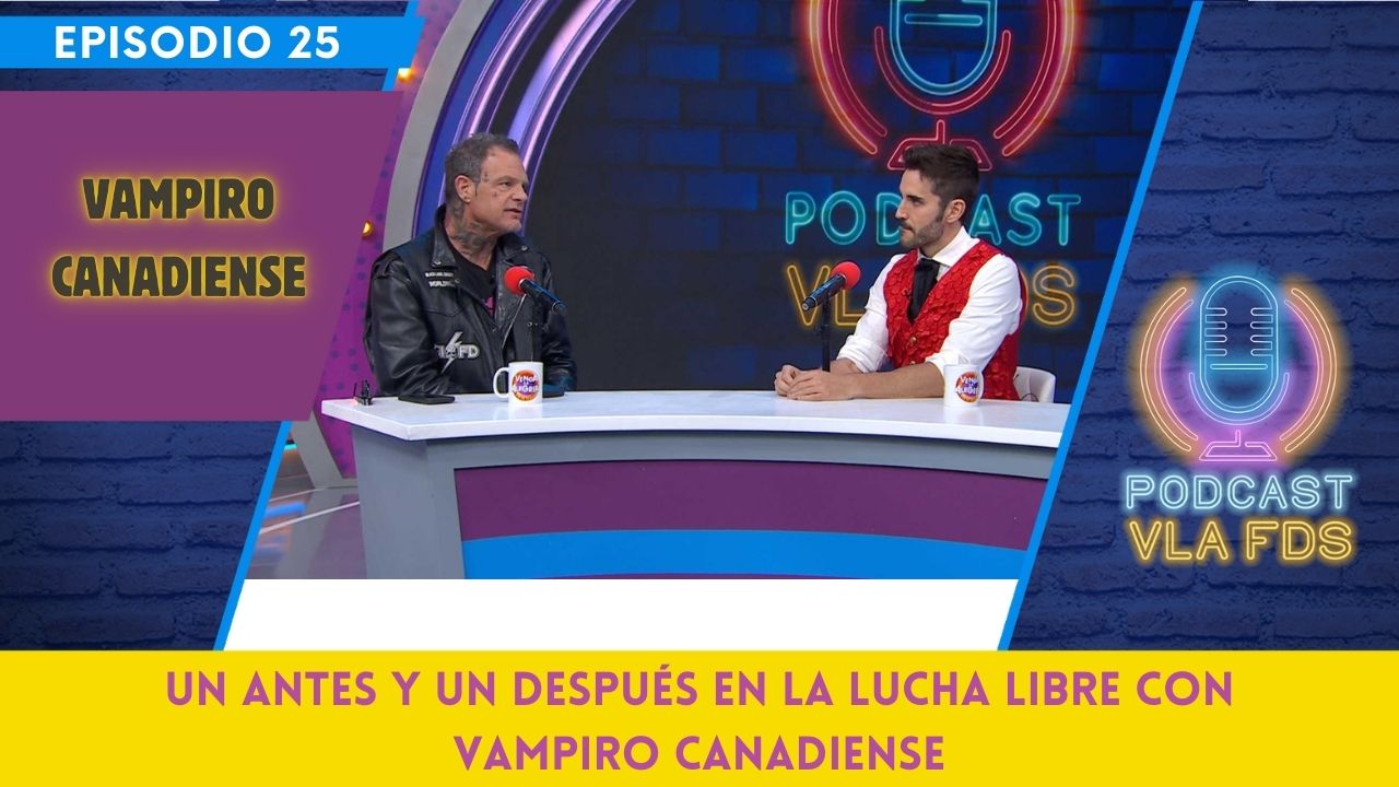 Vampiro Canadiense | Episodio 25 | Podcast VLA FDS