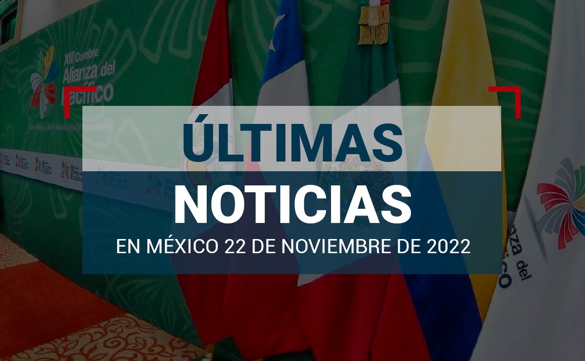 Últimas noticias de México hoy 22 de noviembre 2022