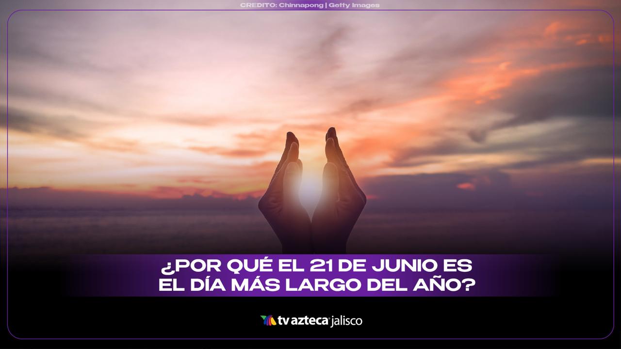 Día más largo del año en México; ¿cuándo es y cuánto durará?