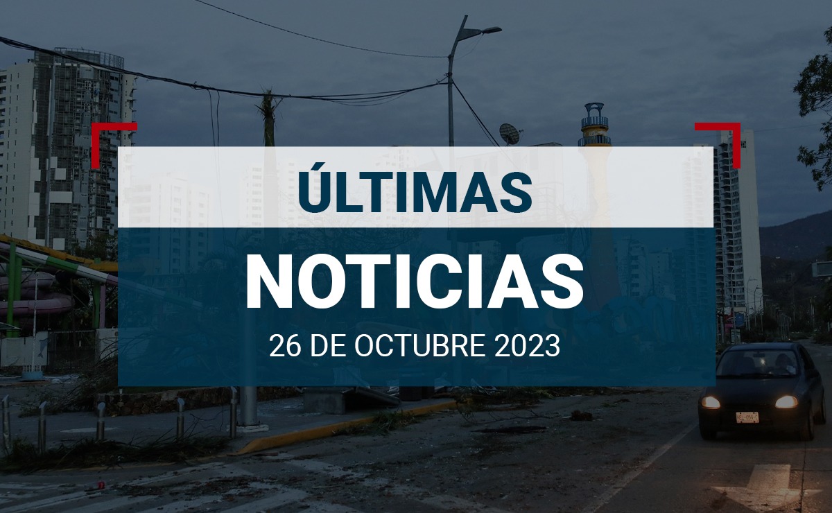 Últimas noticias de hoy 26 de octubre de 2023 en México y el mundo
