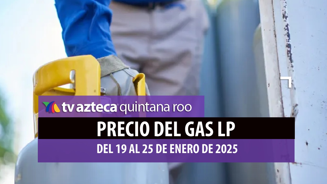 Precio del Gas LP en Quintana Roo: Precios máximos del al 19 al 25 de ...