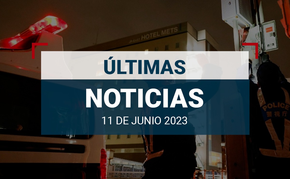 Últimas noticias de hoy 11 de junio de 2023 en México y el mundo