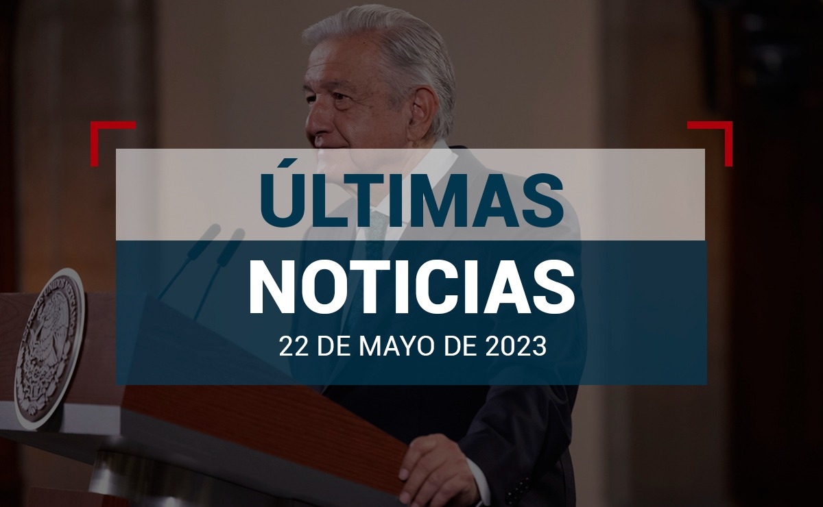 últimas noticias de hoy 22 de mayo