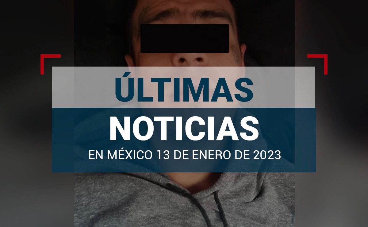 Últimas noticias de México y el mundo hoy 13 de enero 2023