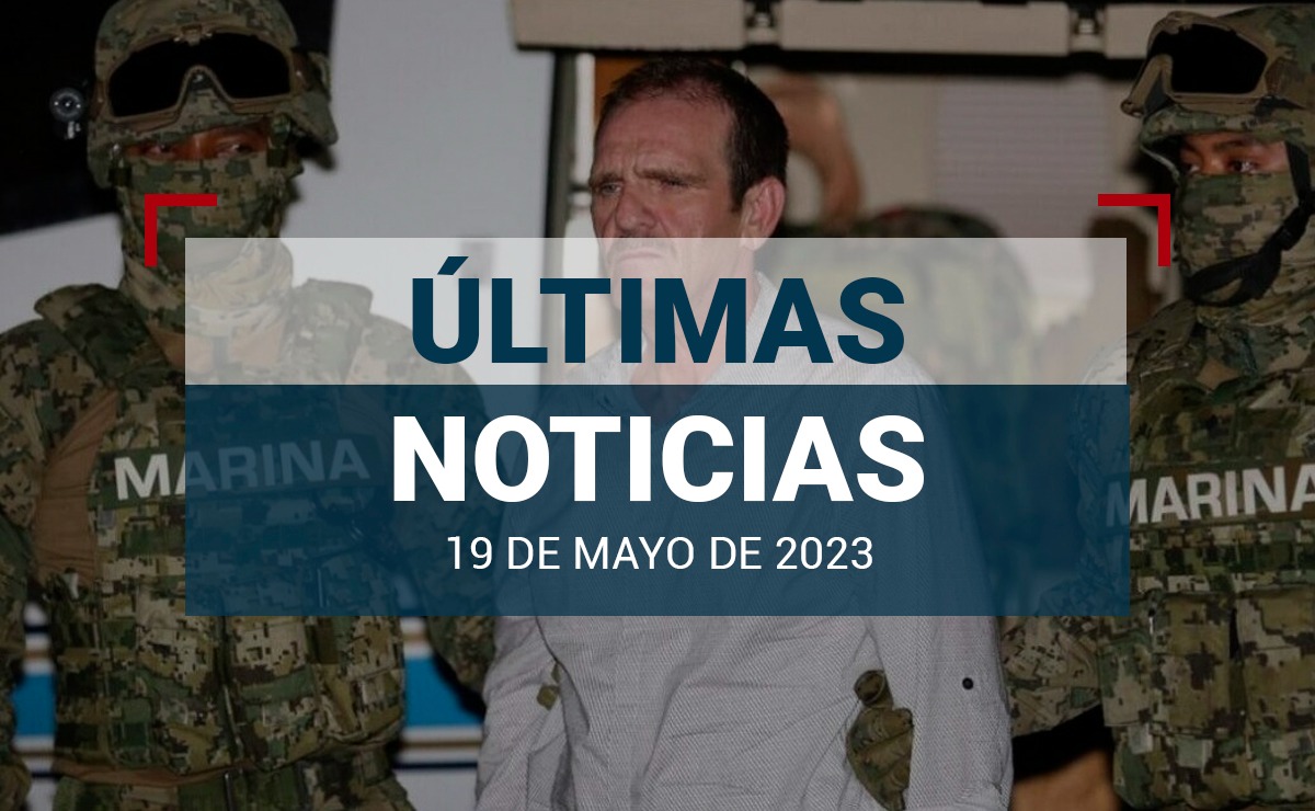 Últimas noticias de hoy 19 de mayo en México y el mundo