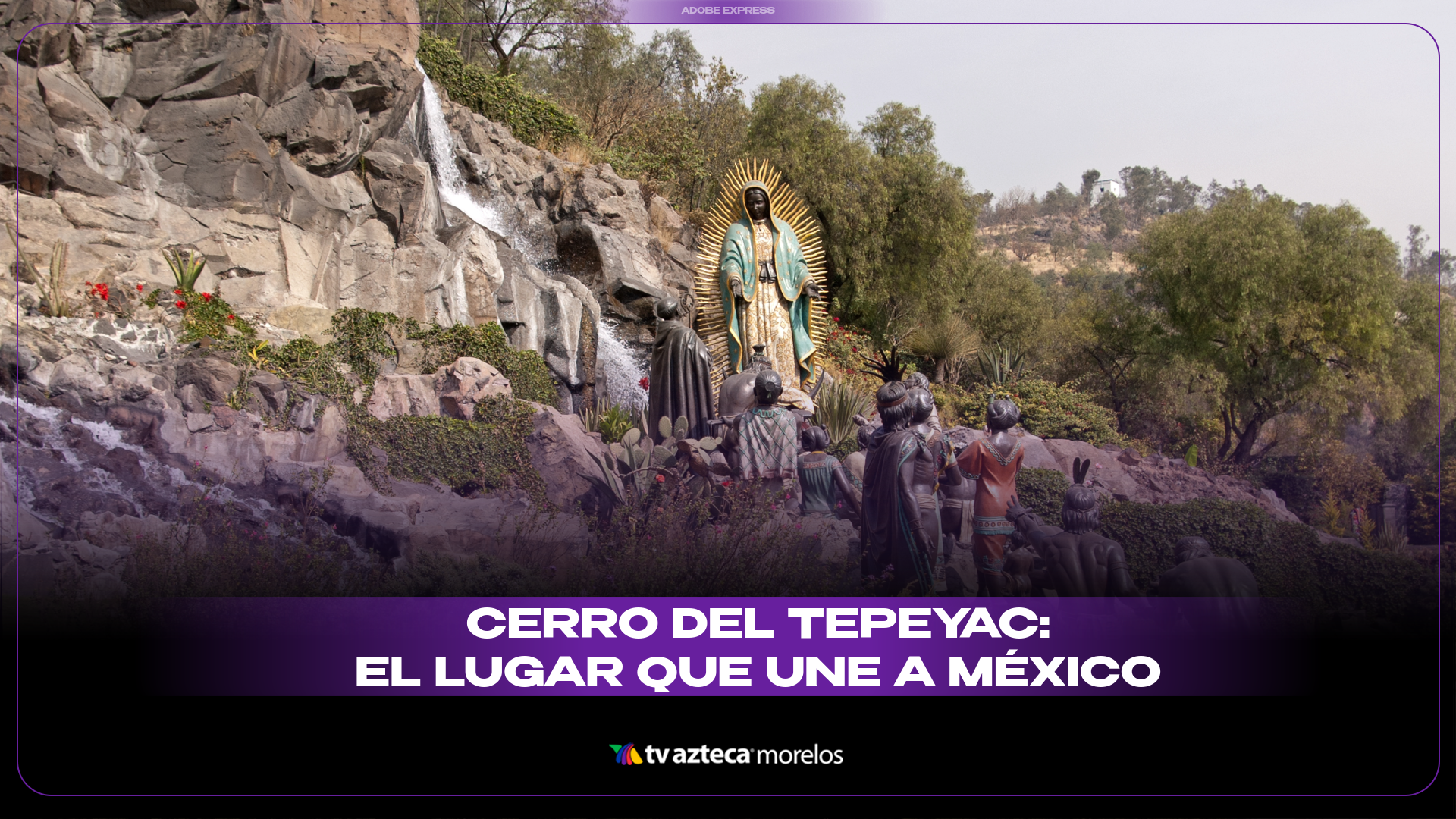 El Cerro del Tepeyac: donde nació una leyenda que une a todo México