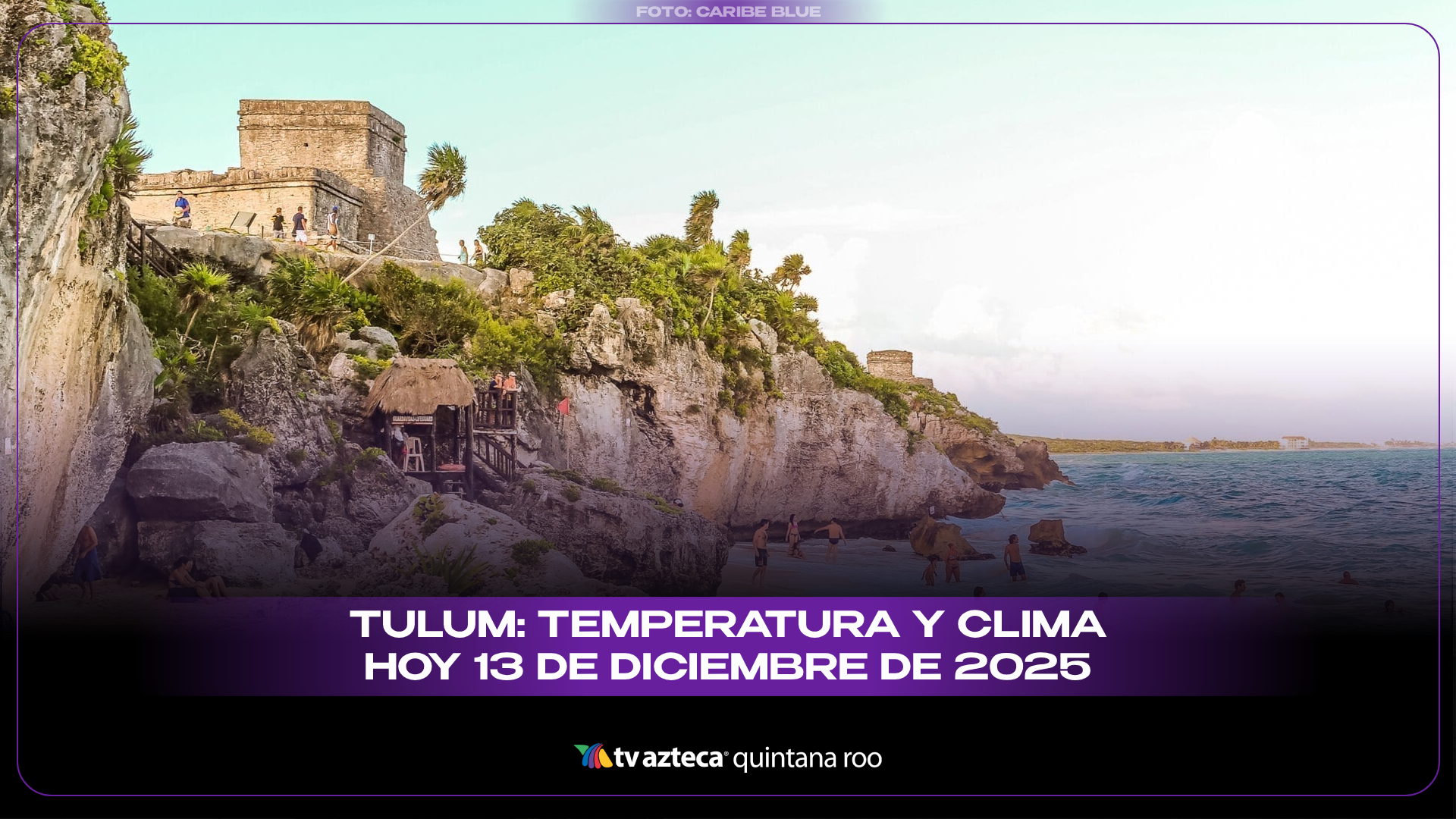 Tulum: Temperatura y clima HOY 13 de diciembre de 2025