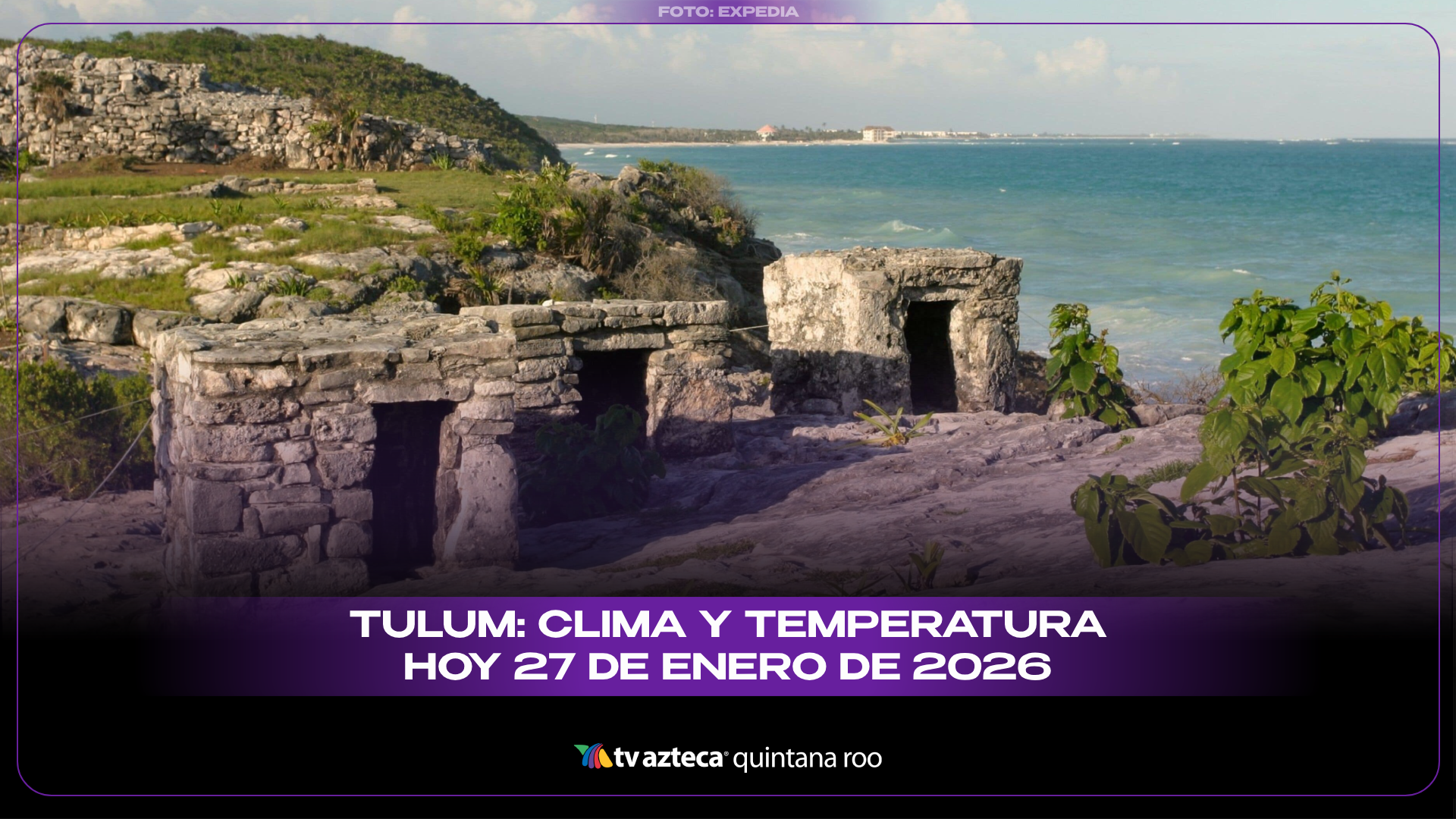 Tulum: Temperatura y clima HOY 27 de Enero de 2026