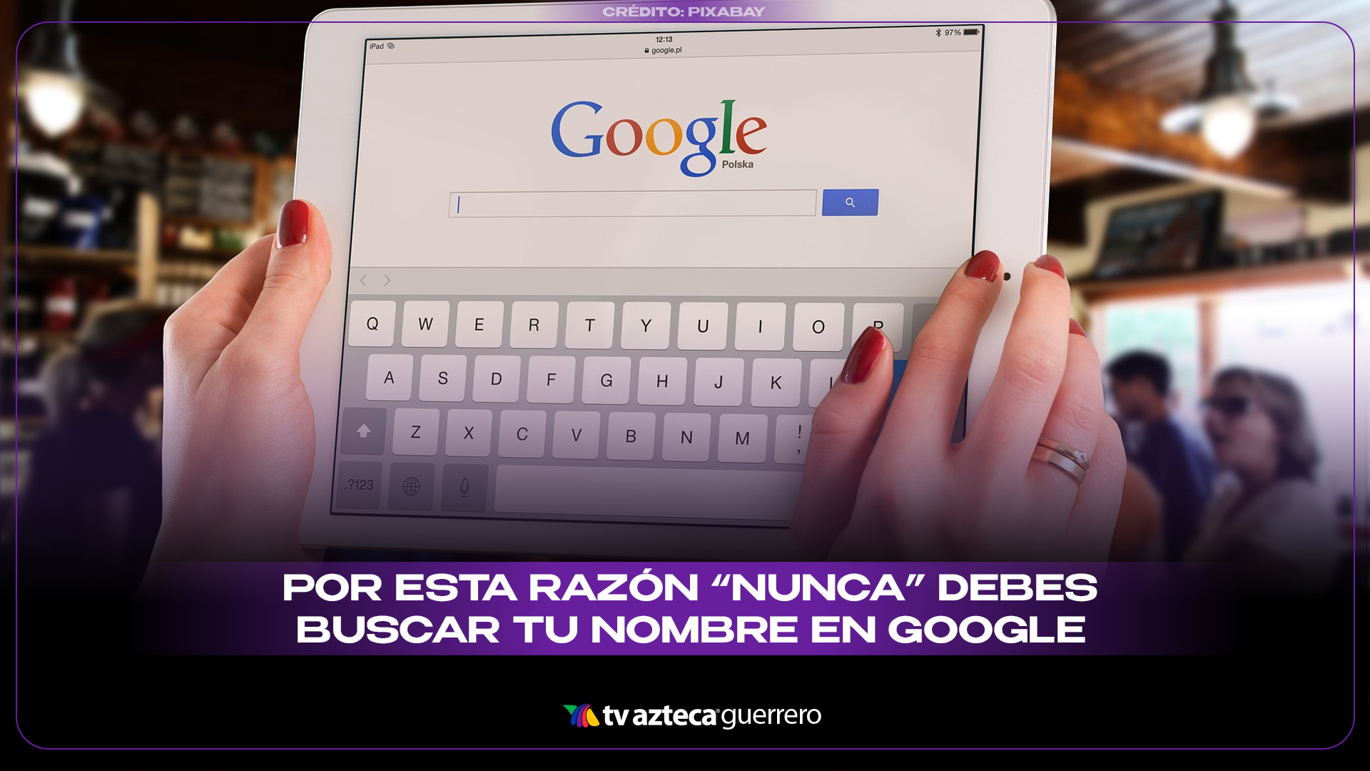 Estos son los riesgos de buscar tu nombre en Google