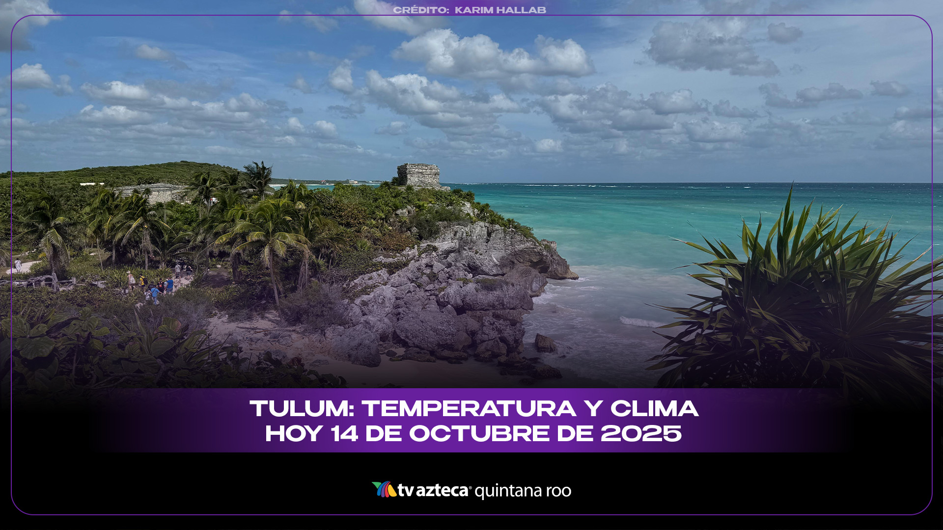 Clima en Tulum hoy: así estará la temperatura este 14 de octubre de 2025
