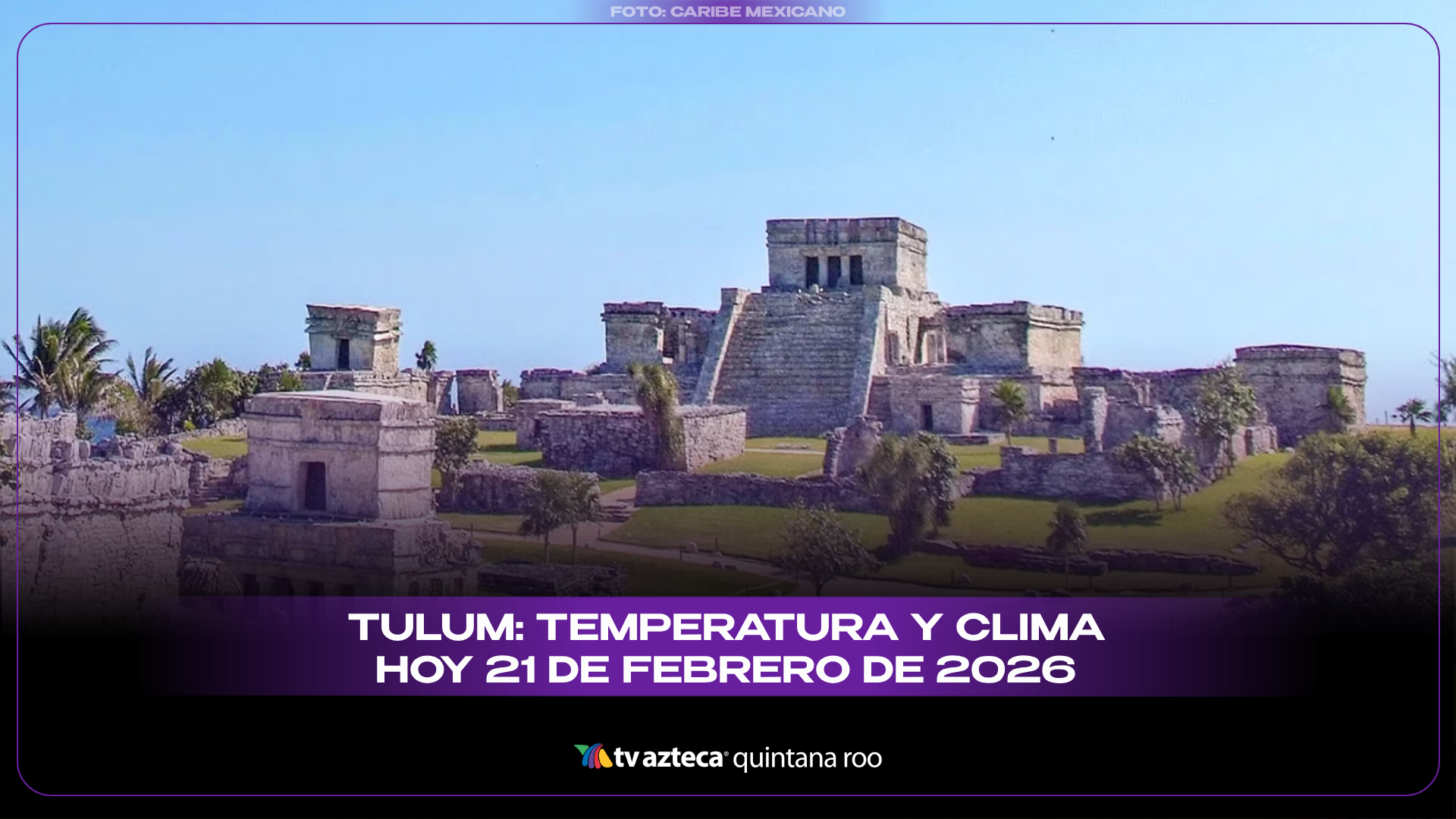 Tulum: Temperatura y clima HOY 21 de febrero de 2026