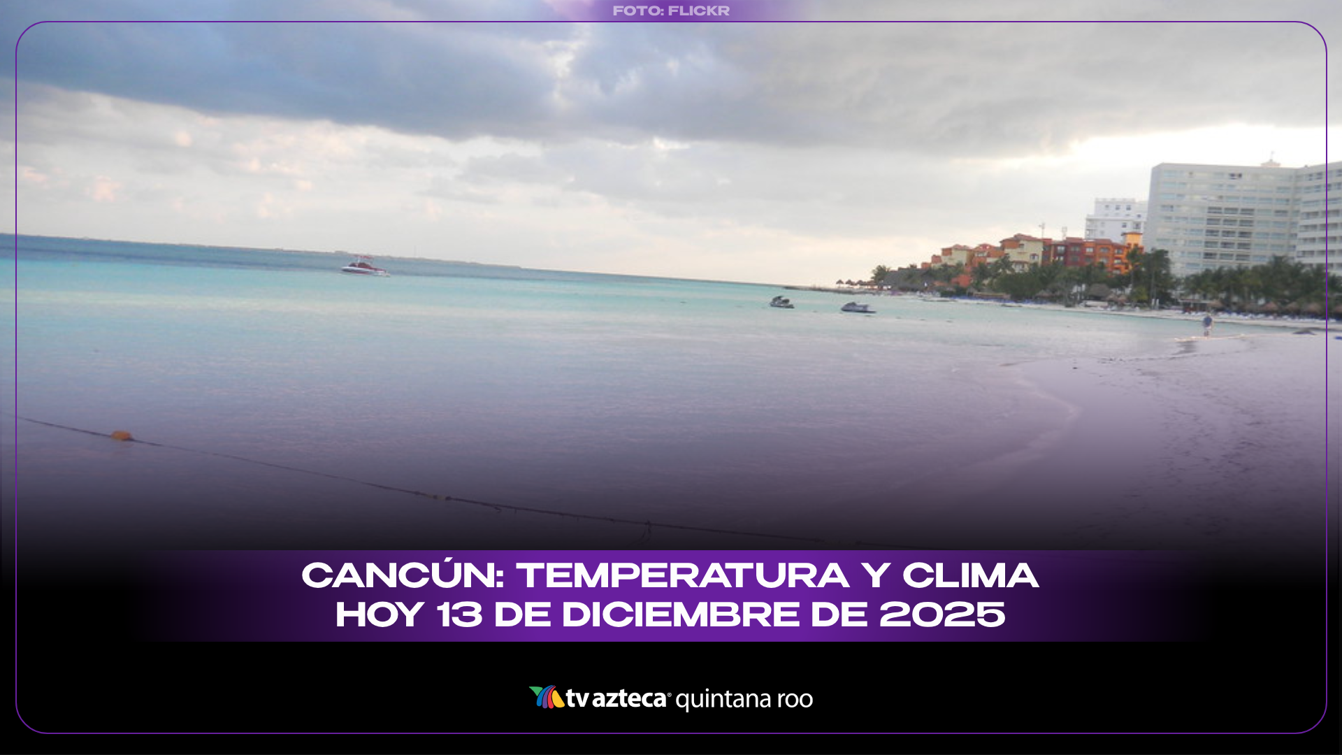 Cancún: Temperatura y clima HOY 13 de diciembre de 2025