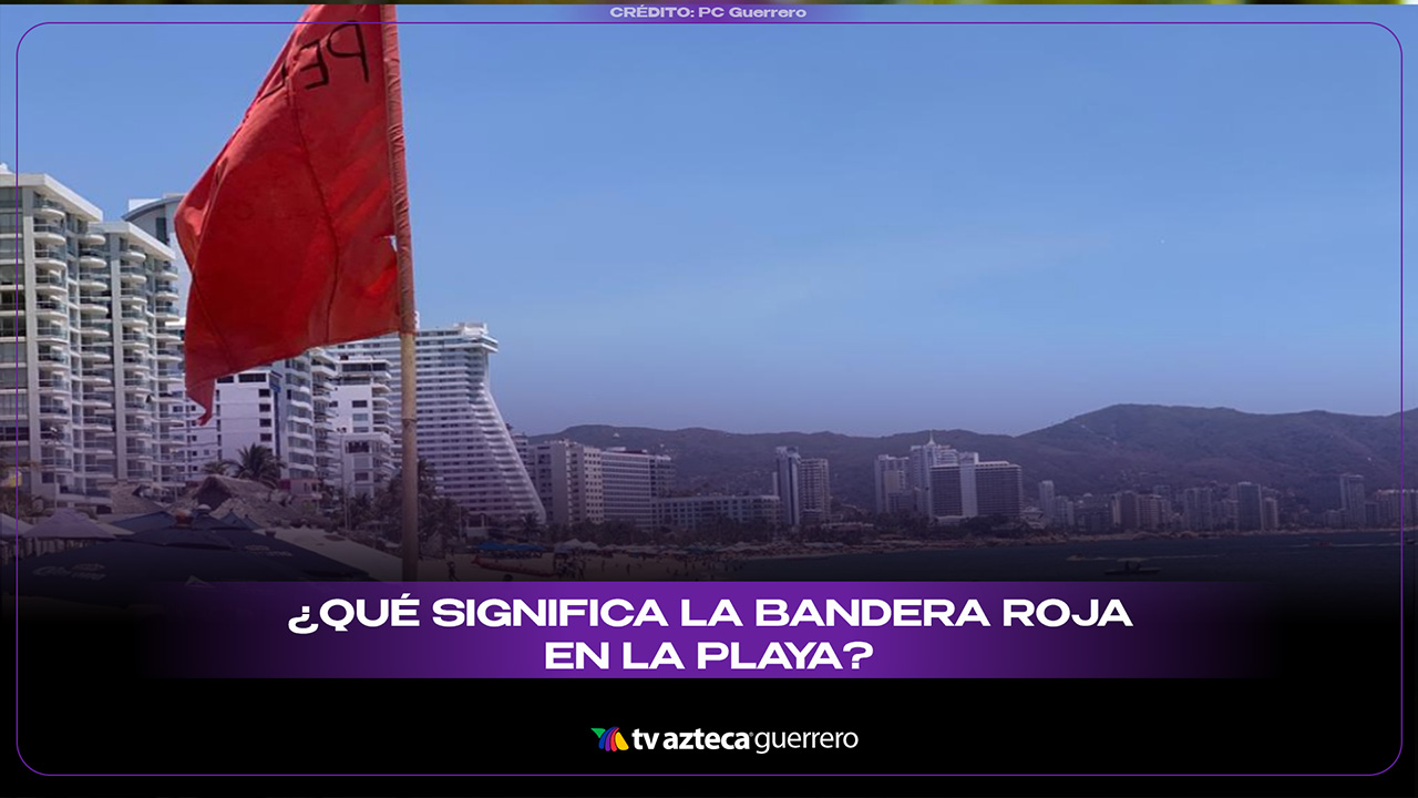 Guerrero: ¿Qué significa cuando ponen una bandera roja en el mar?