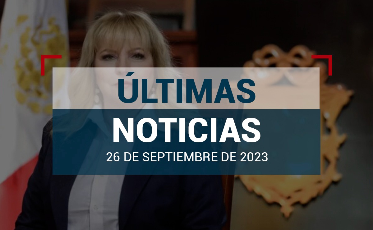 Últimas noticias de hoy 26 de septiembre de 2023 en México y el mundo