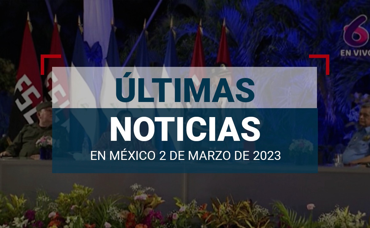 Últimas noticias de hoy 2 de marzo en México y el mundo