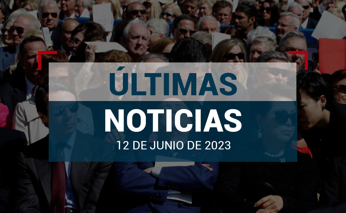 Últimas noticias de hoy 12 de junio de 2023 en México y el mundo