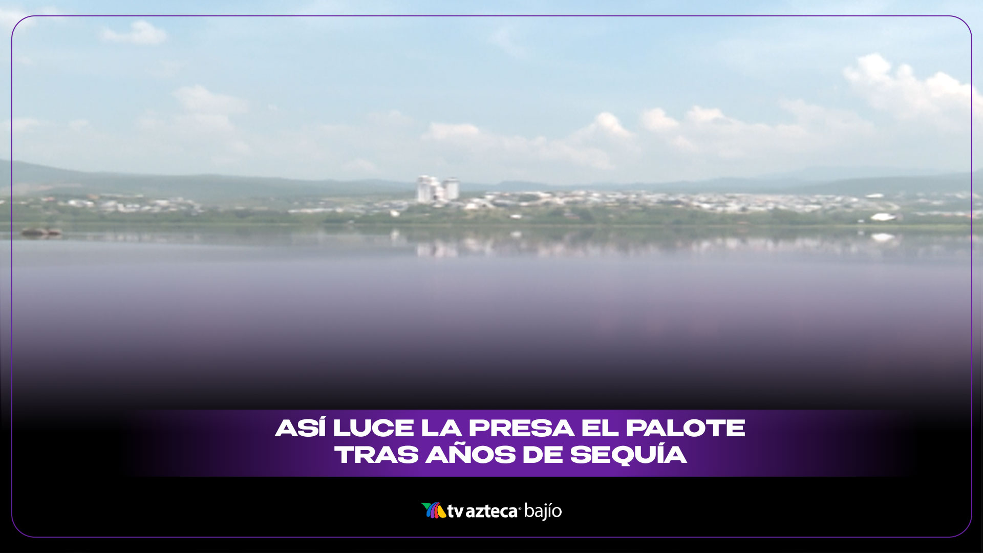 Así luce hoy la presa El Palote después de 3 sequías históricas