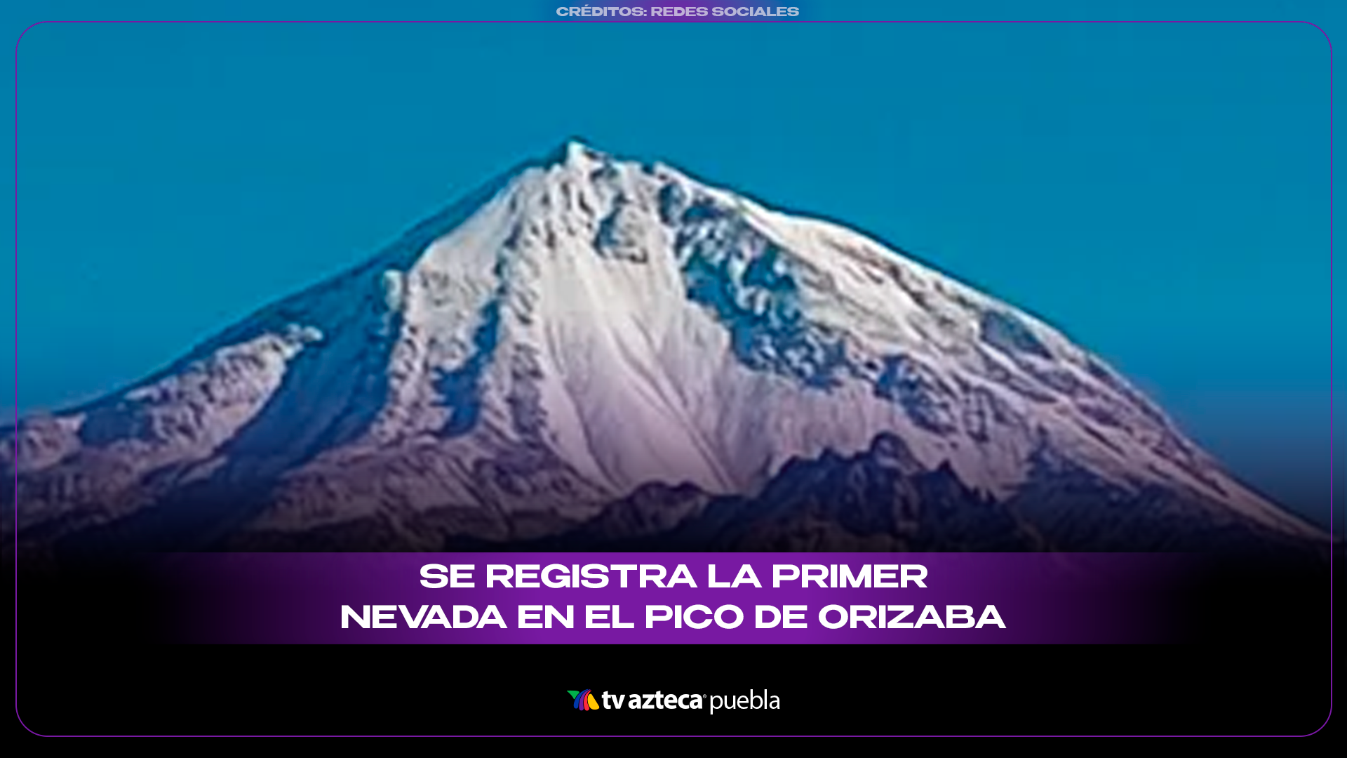 Pico de Orizaba registra primera nevada del invierno 2025