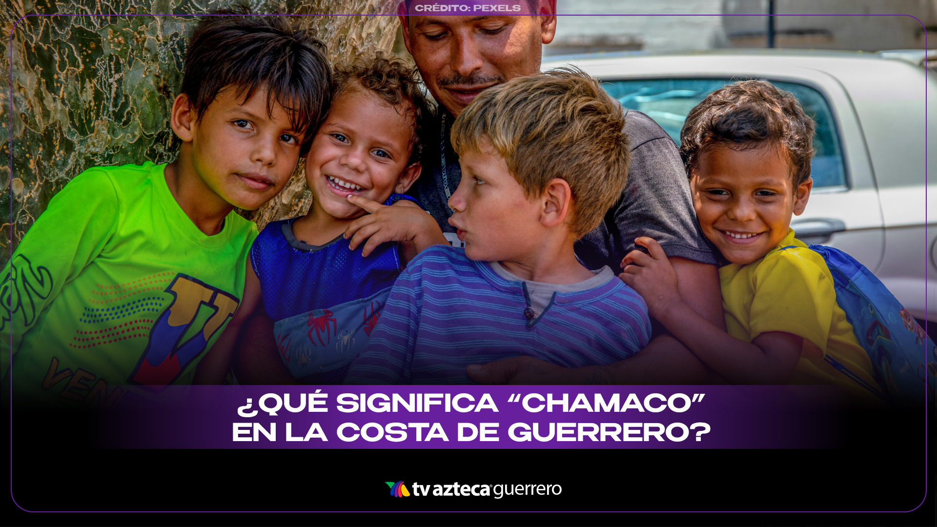 ¿Qué significa ser “chamaco” para la gente de Guerrero