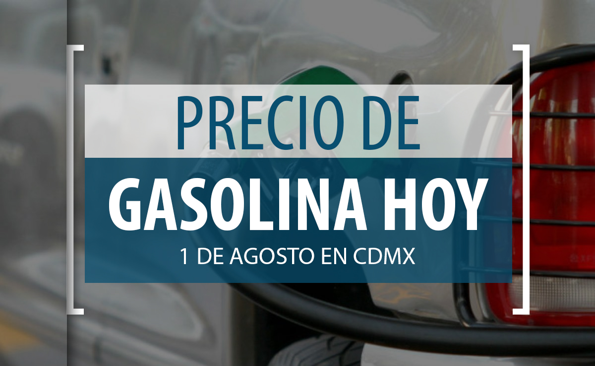 Precio de gasolina hoy lunes 1 de agosto en CDMX