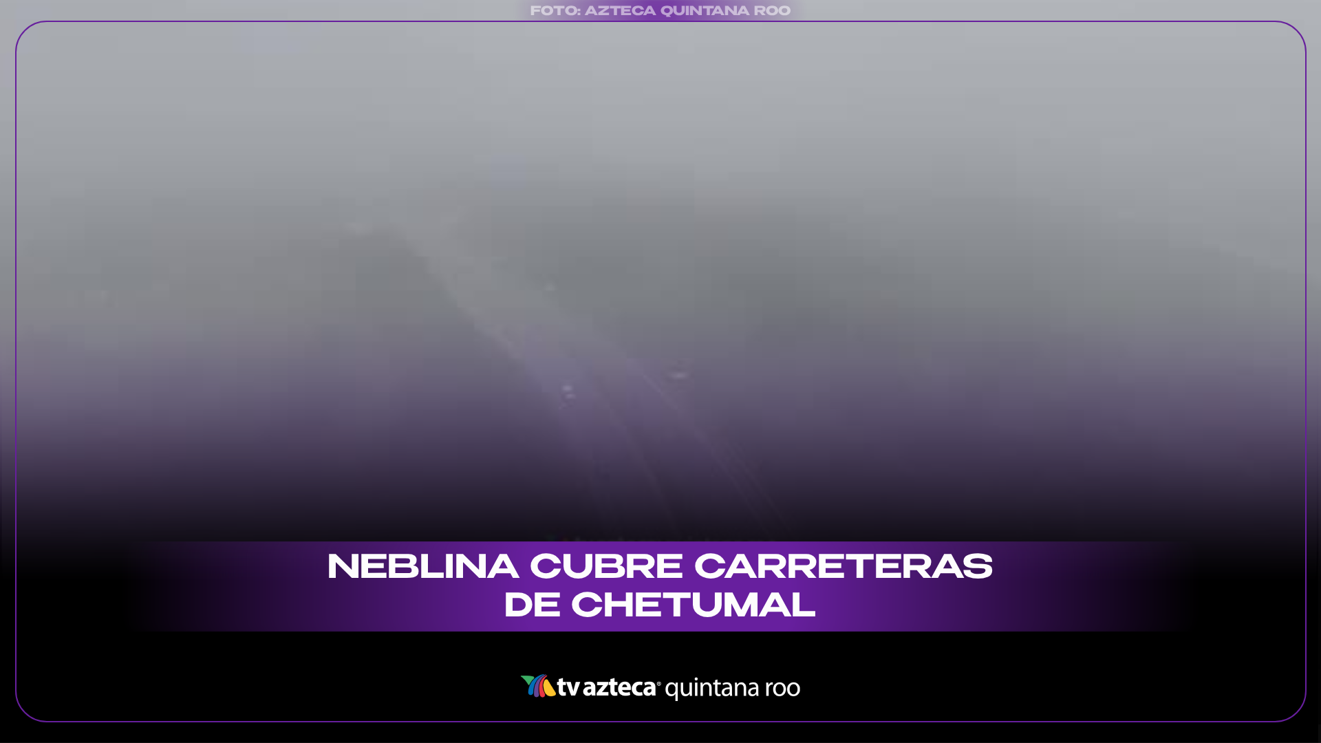 (VIDEO) Neblina dificulta la vista en carreteras de Chetumal; así ...