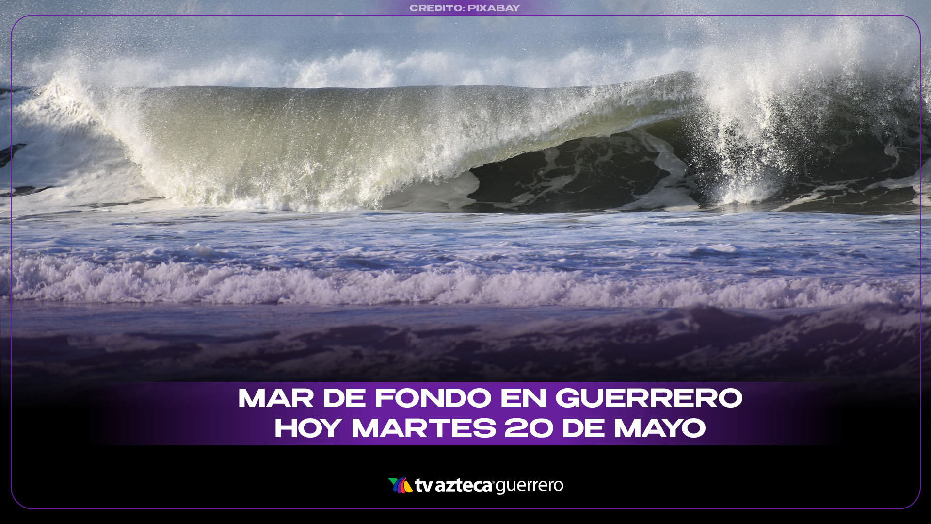 Mar de Fondo Guerrero hoy 20 mayo 2025: alertan por oleaje elevado
