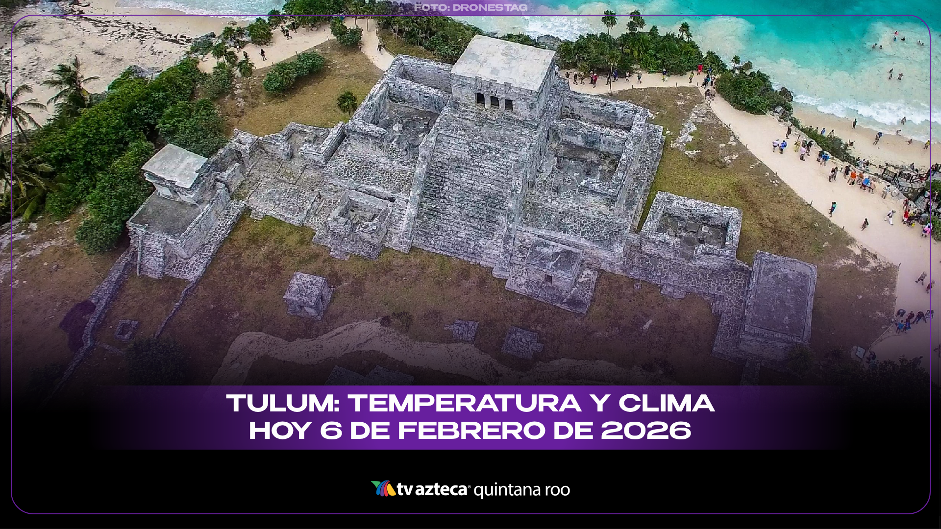 Tulum: Temperatura y clima HOY 6 de febrero de 2026
