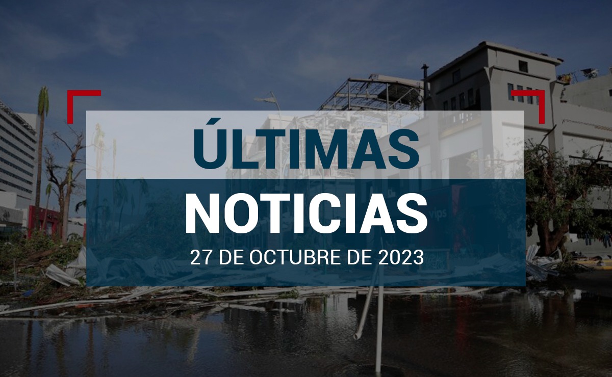 Noticias de hoy 27 de octubre de 2023 en México y el mundo