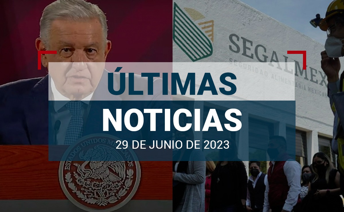 Últimas noticias de hoy 29 de junio de 2023 en México y el mundo