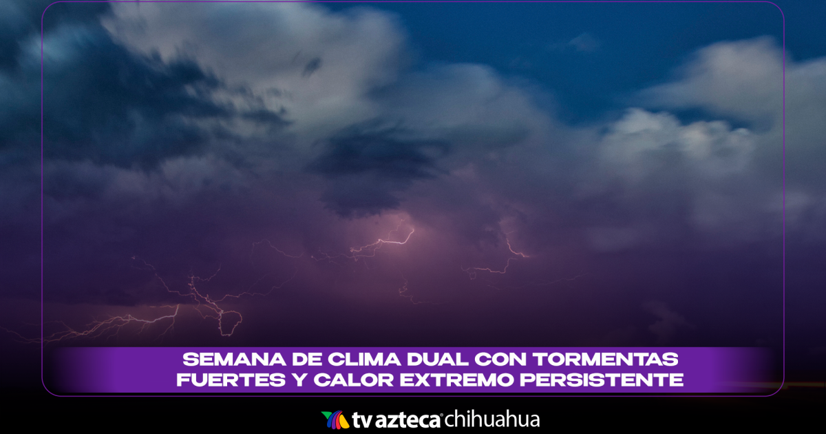 Lluvias intensas y calor extremo: este es el pronóstico del clima en Chihuahua del 21 al 24 de julio
