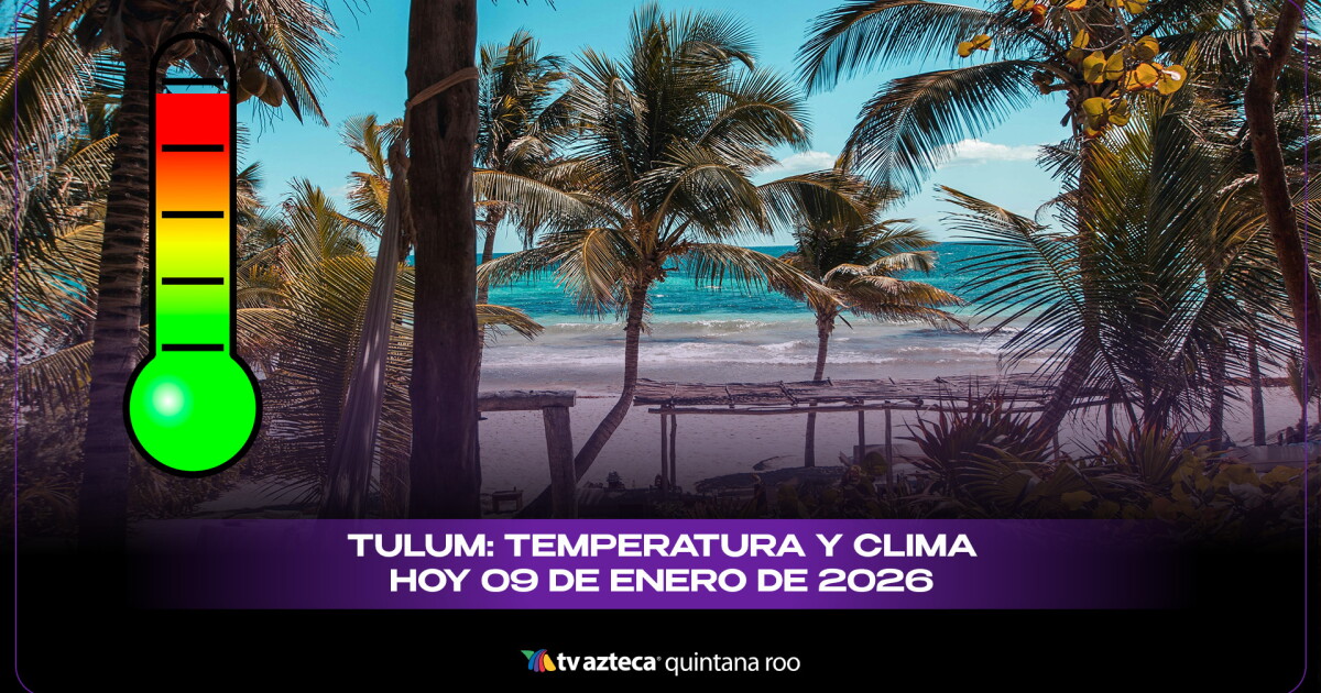 Clima en Tulum hoy 9 de enero de 2026: temperatura actual, pronóstico y ...