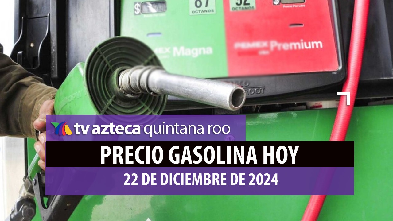Gasolina hoy en Quintana Roo: precio magna, premium y diésel 22 de ...