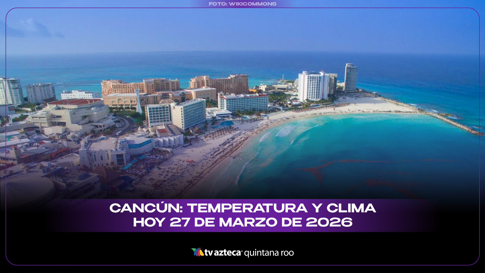 Cancún: Temperatura y clima HOY 27 de marzo de 2026