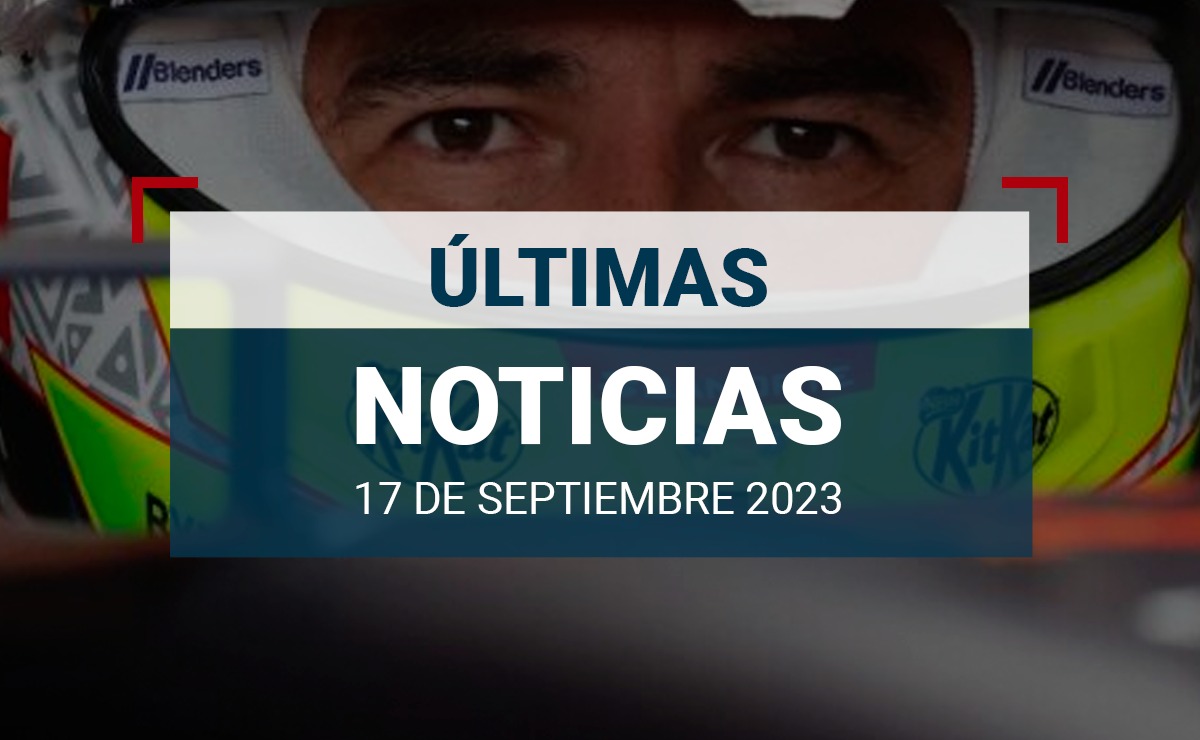 Últimas noticias de hoy 17 de septiembre de 2023 en México y el mundo