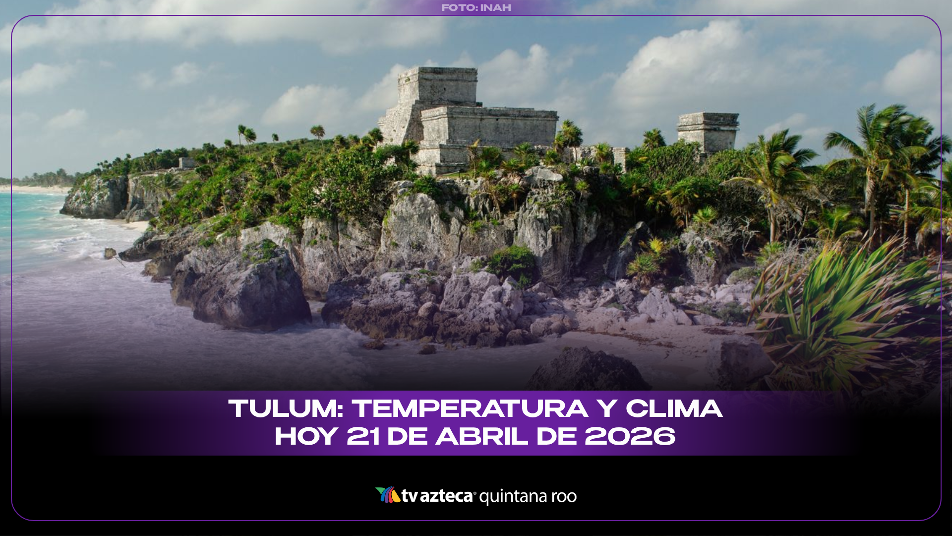 Tulum: Temperatura y clima HOY 21 de abril de 2026