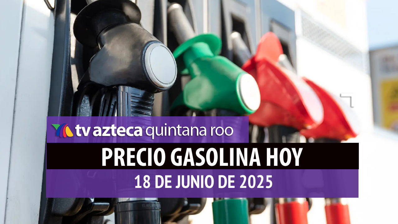 Precio de la gasolina HOY en Quintana Roo, 18 de junio: Esto cuesta el litro de magna y premium
