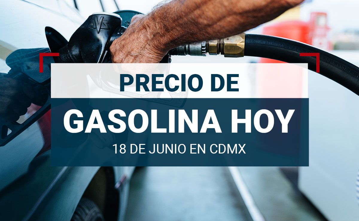 Precio de la gasolina hoy 18 de junio 2024 en México